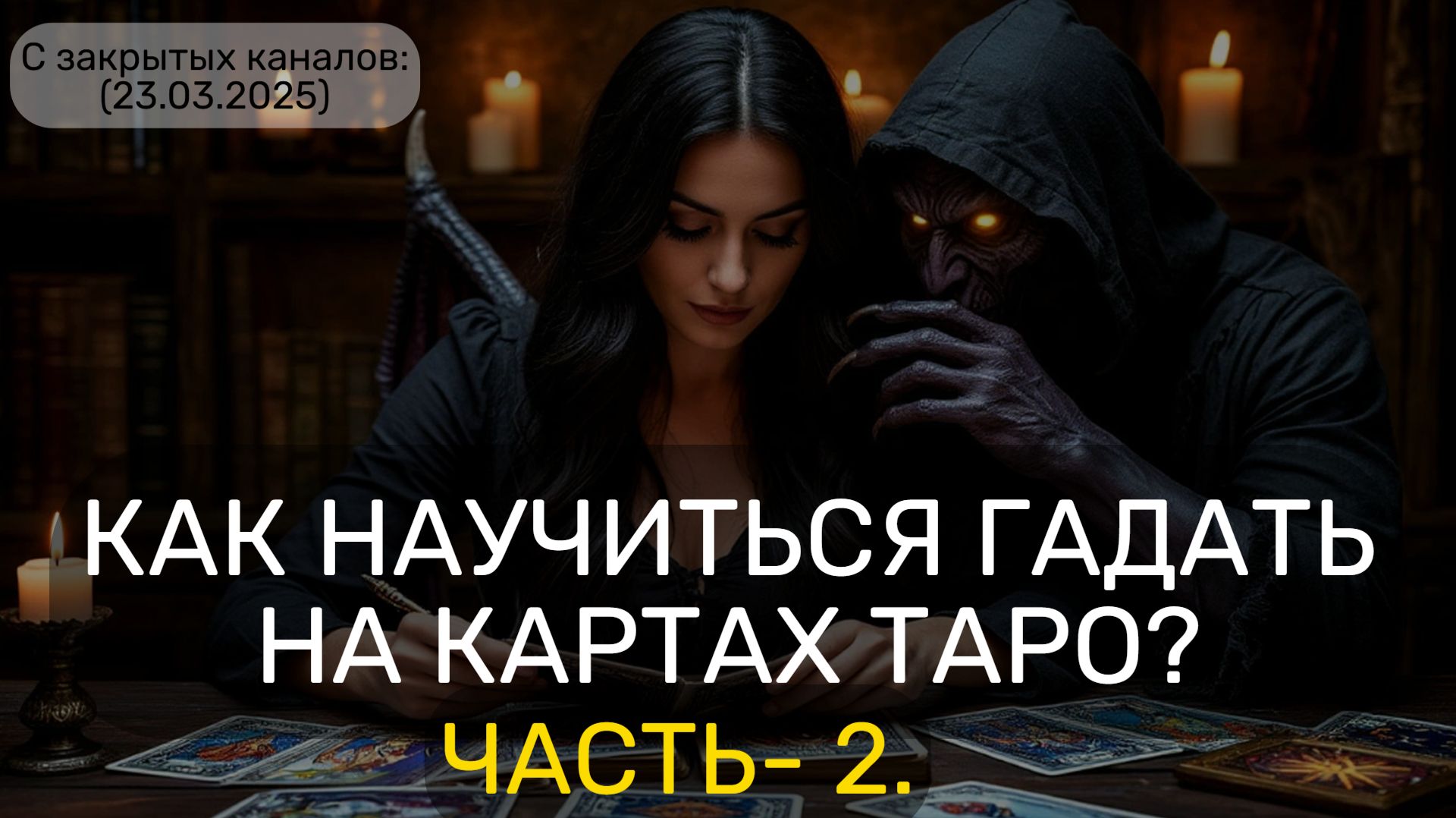 КАК НАУЧИТЬСЯ ГАДАТЬ НА КАРТАХ ТАРО? ЧАСТЬ - 2. (23.03.2025) (С ЗАКРЫТЫХ КАНАЛОВ)