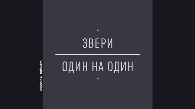 Звери - Клятвы, 2014 Один на один (papamoski balakovo)