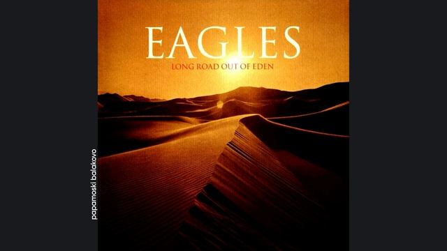 Eagles, The - What Do I Do With My Heart, 2007 Long Road Out Of Eden (papamoski balakovo)