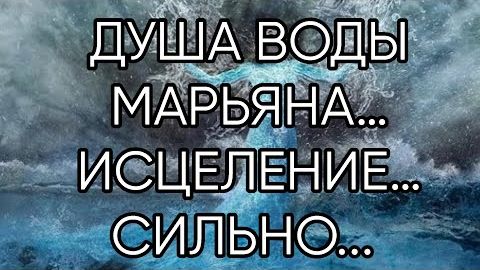 ДУША ВОДЫ МАРЬЯНА… ИСЦЕЛЕНИЕ…СИЛЬНО ДЛЯ ВСЕХ
