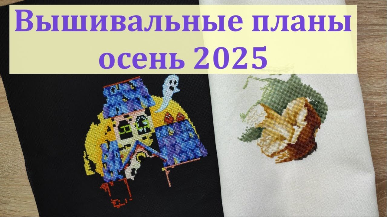 Вышивальные планы. осень 2025 . Много болтаю мало показываю)  #вышивкакрестиком #вышивка