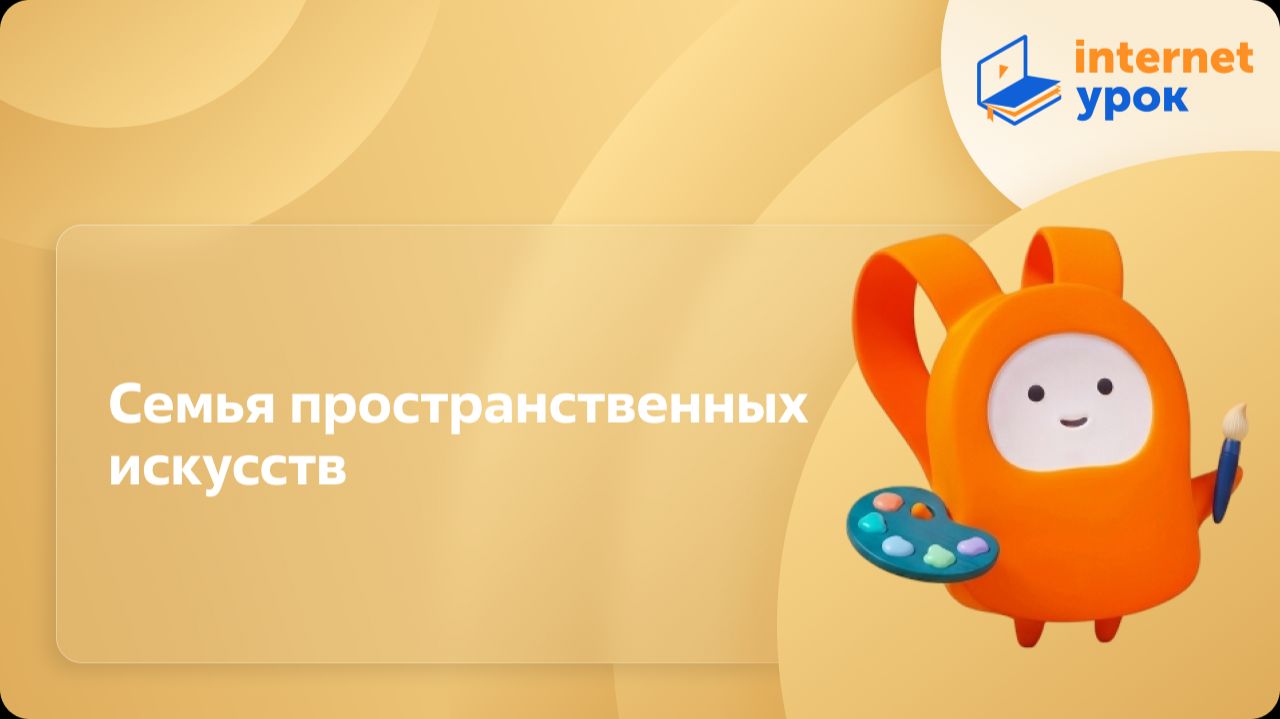 ИЗО 6 класс. Семья пространственных искусств