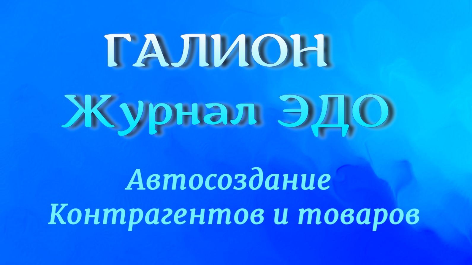 Галион.Журнал ЭДО. Автосоздание контрагентов и товаров