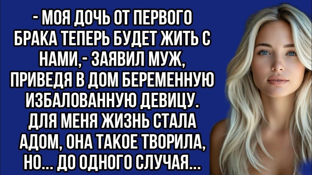 Муж привёл в дом беременную избалованную дочь. Для меня жизнь стала адом,  до одного случая...