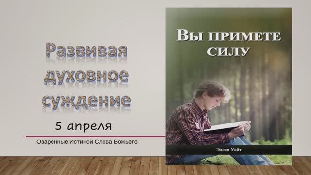 Вы примете силу. Е Уайт 5 апреля Развивая духовное суждение.
