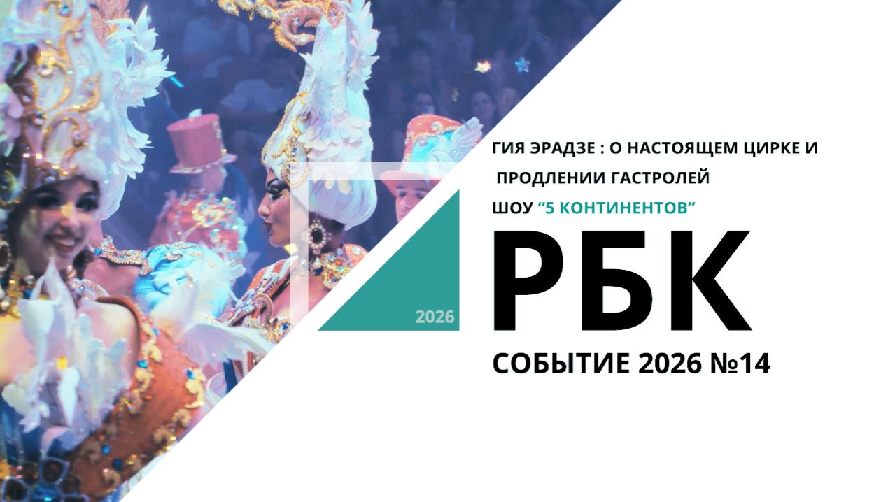 Гия Эрадзе: о настоящем цирке и продлении гастролей шоу "5 континентов" |Событие №14_30.03.2026  РБК
