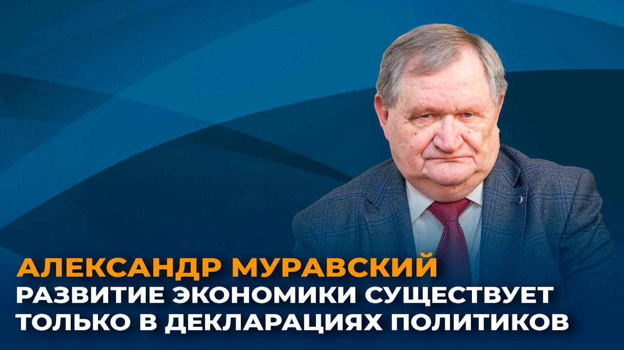 Александр Муравский: Развитие экономики существует только в декларациях политиков