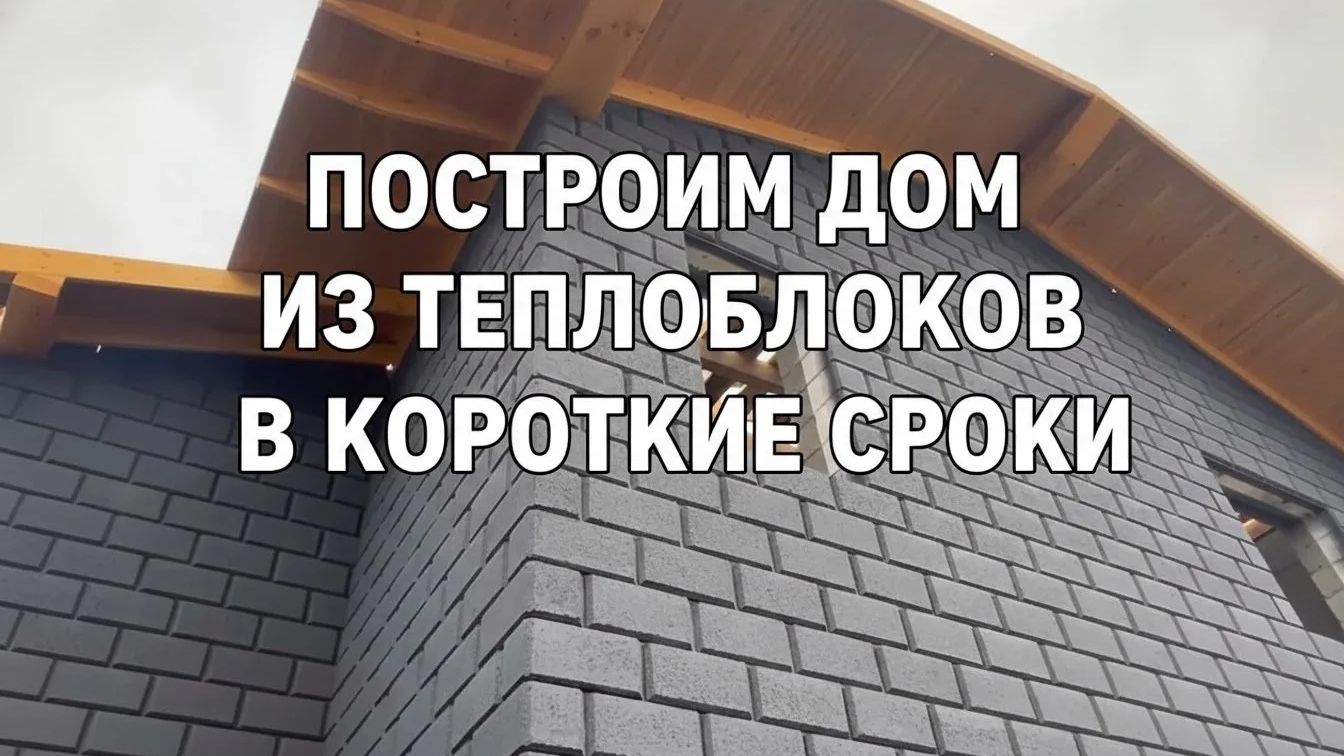 Построим дом из теплоблоков в короткие сроки