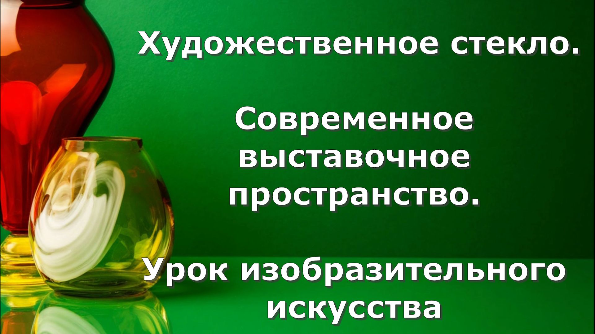Художественное стекло. Современное выставочное пространство.  Урок ИЗО.