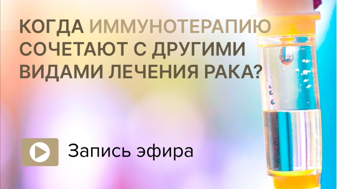 ИММУНОтерапия: когда ее комбинируют с другим лечением?