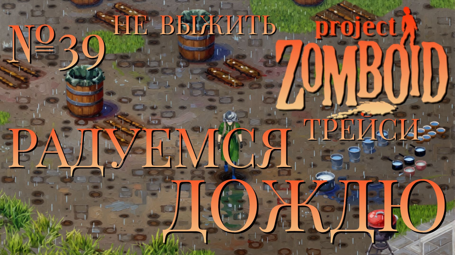 НЕ ВЫЖИТЬ/ЧАСТЬ №39/B42/РАДУЕМСЯ ДОЖДЮ/ТРЕЙСИ/Project Zomboid