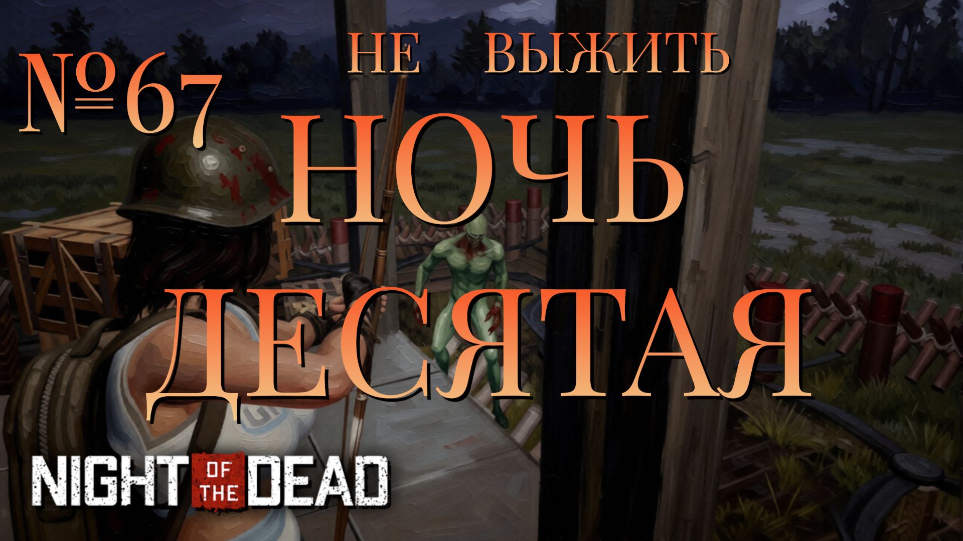 НЕ ВЫЖИТЬ/ЧАСТЬ №67/НОЧЬ ДЕСЯТАЯ/Night of the Dead