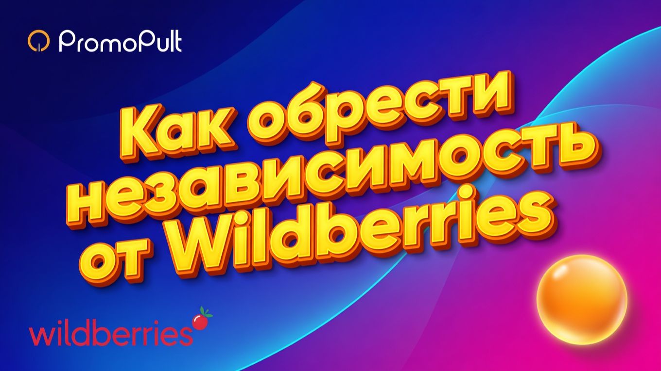 Как обрести независимость от Wildberries и развивать продажи вне маркетплейса