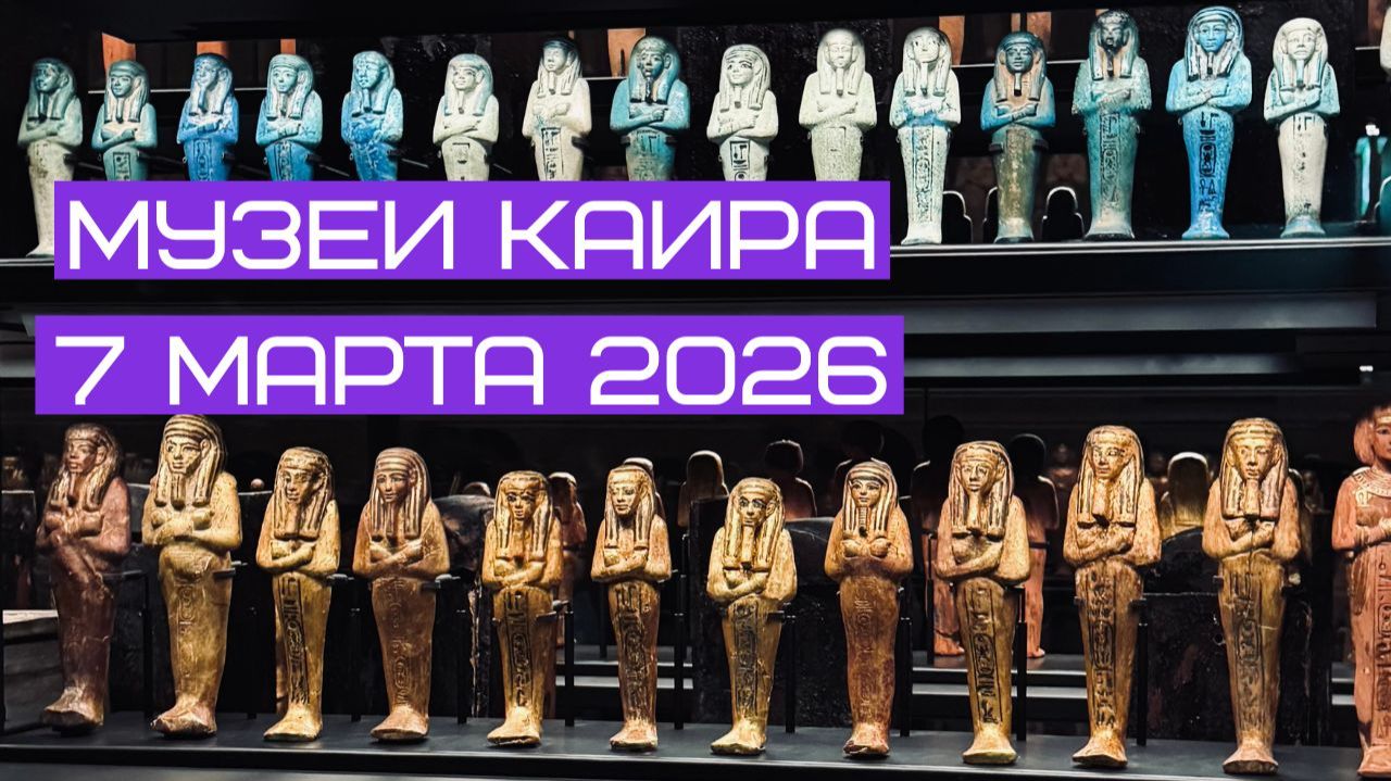 Наследие Богов: Большой Египетский музей и Национальный музей Египетской цивилизации, 7 марта 2026