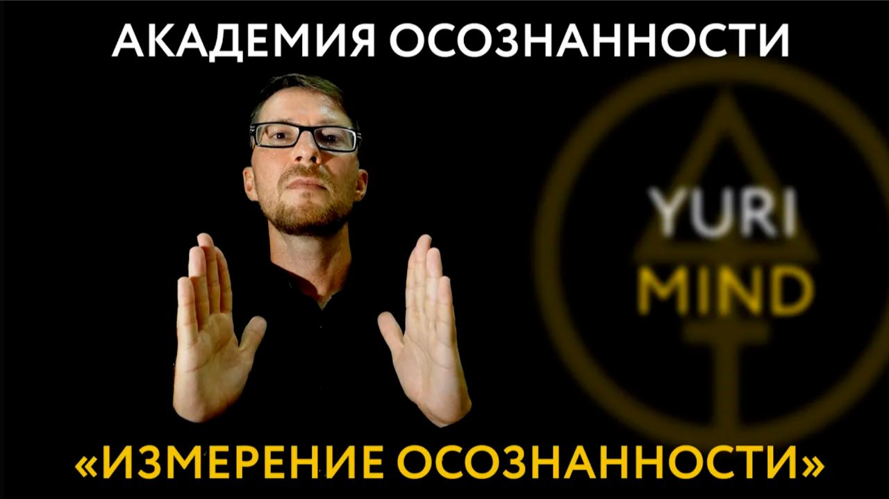 ИЗМЕРЕНИЕ ОСОЗНАННОСТИ. ЮРИЙ МАЙНД. АКАДЕМИЯ ОСОЗНАННОСТИ