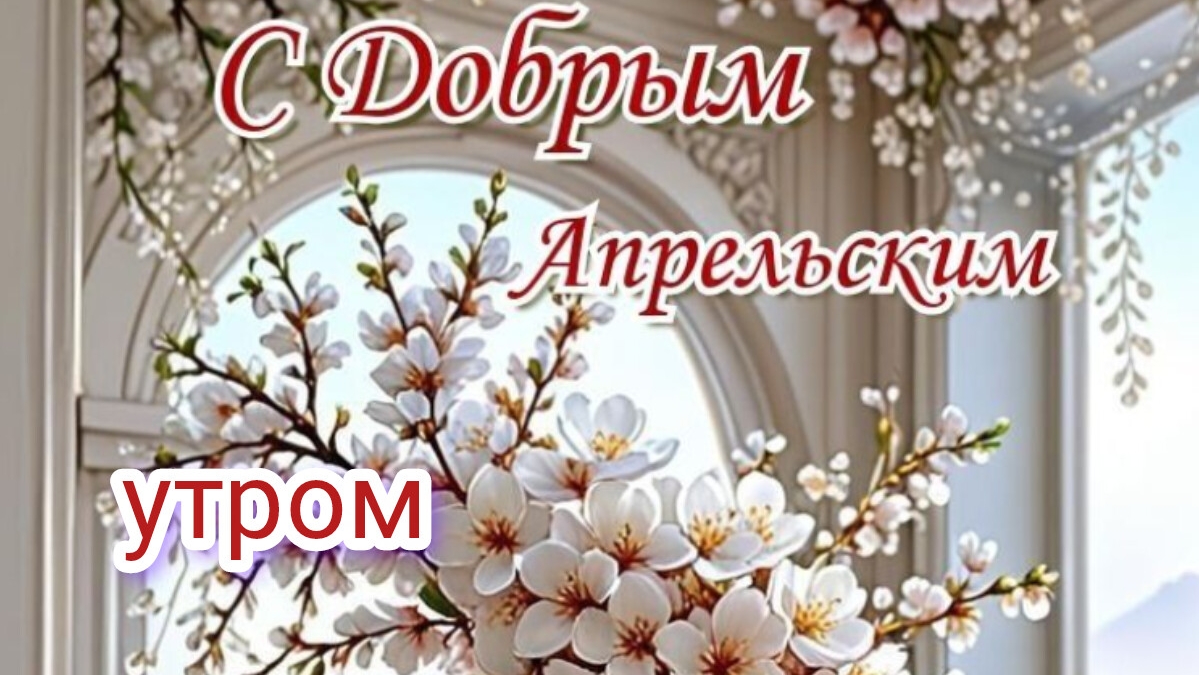 С добрым апрельским утром. Красивая музыкальная открытка с песней.