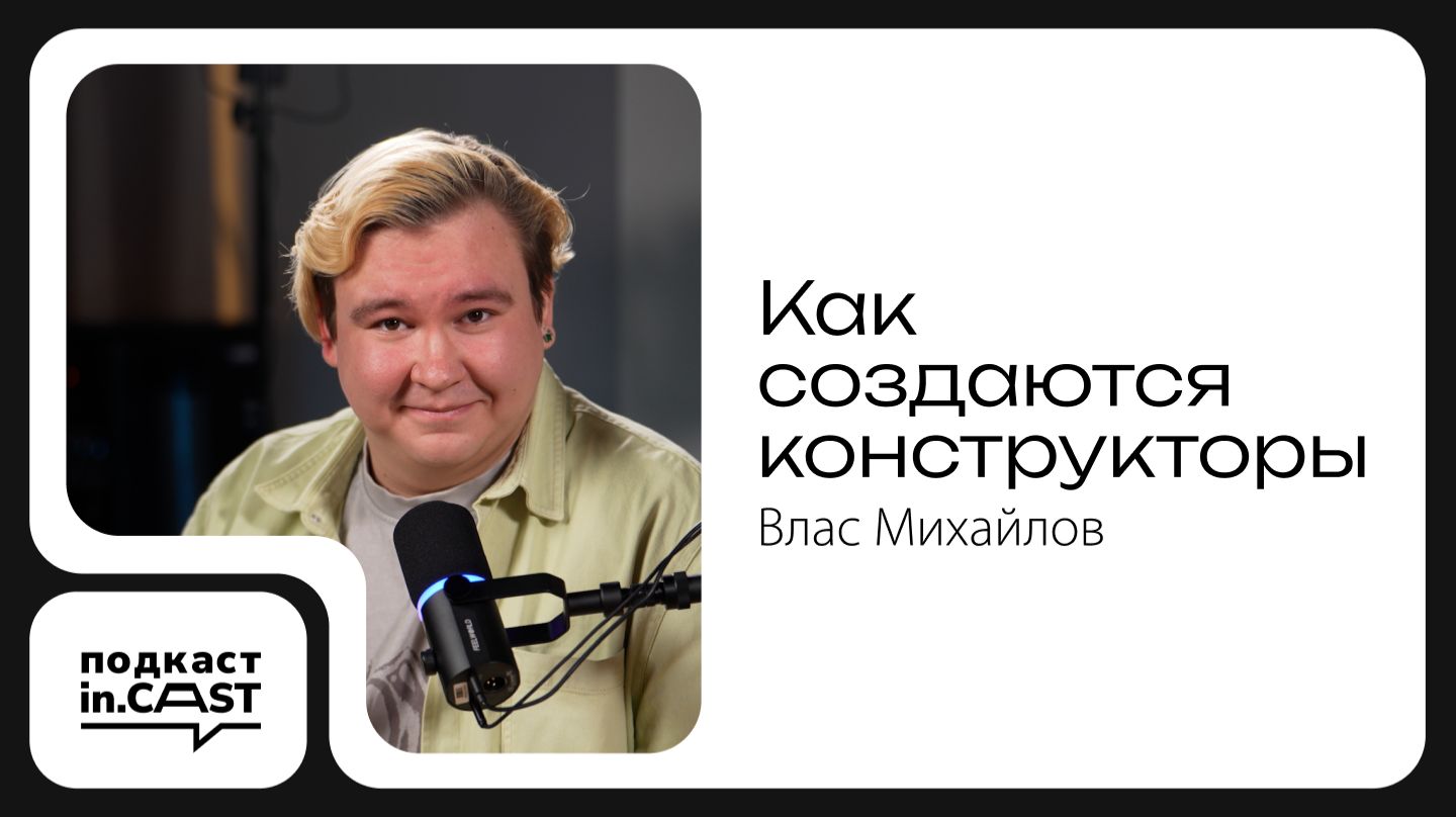 in.cast. Выпуск 13 - Как создаются конструкторы - с Власом Михайловым