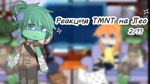 ☆Реакция TMNT на Лео☆__ часть 2_  _