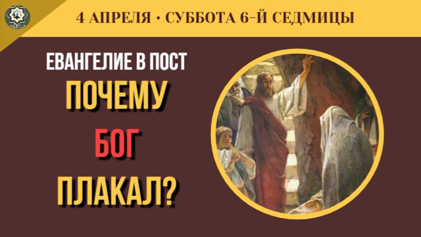 4 Апреля Почему плакал Бог Величайшее чудо Евангелия и Лазарева суббота (5 минут)