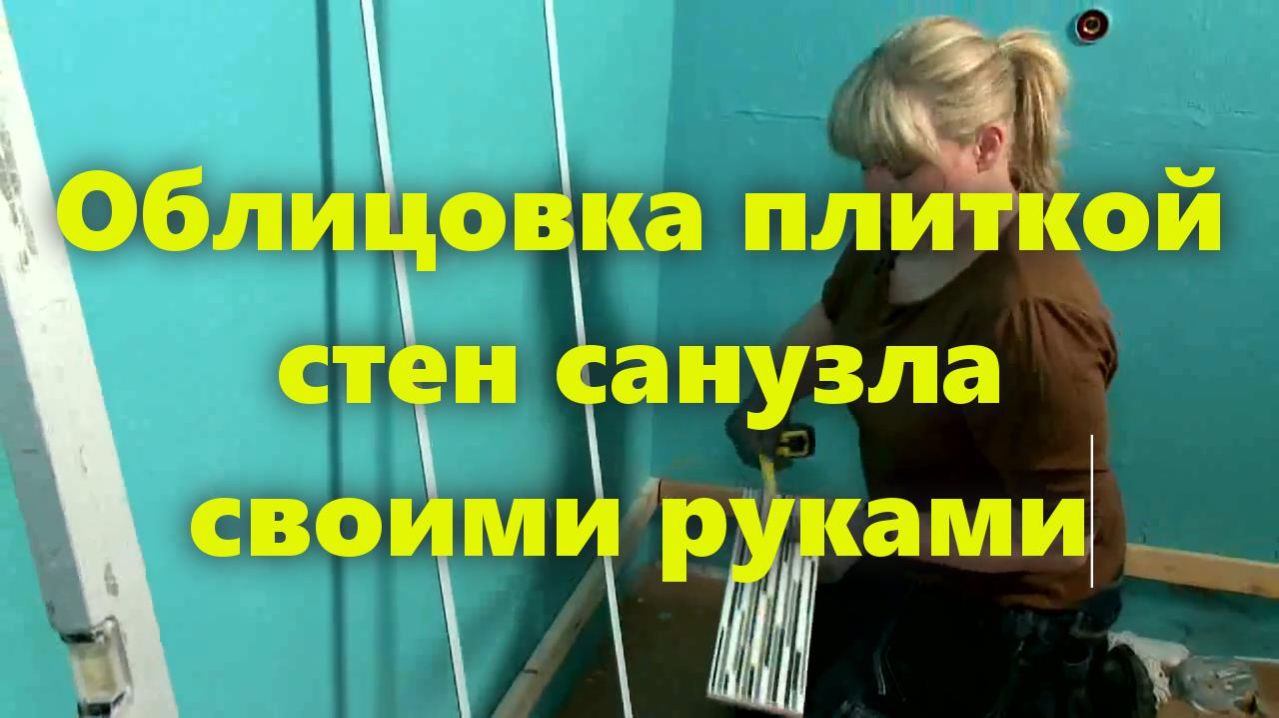 Облицовка внутренних стен санузла (душевой комнаты) керамической плиткой своими руками.