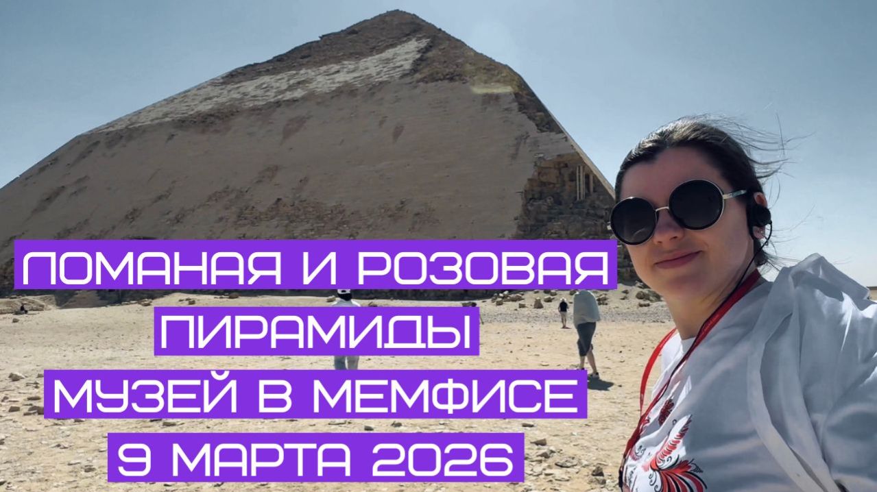Погружение в бездну: Три пирамиды Дахшура, летучие мыши и прощание с Египтом, 9-12 марта 2026