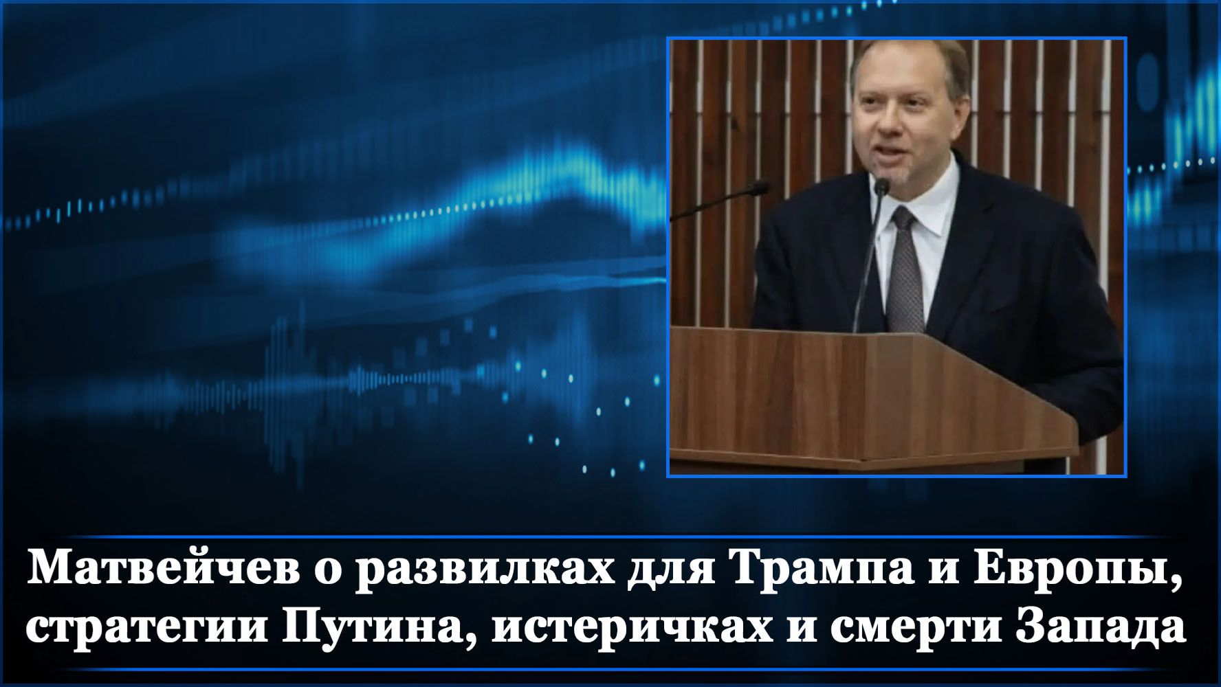 Матвейчев о развилках для Трампа и Европы, стратегии Путина, истеричках и смерти Запада