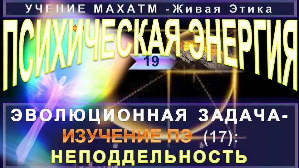 (19) НЕПОДДЕЛЬНОСТЬ ПСИХИЧЕСКОЙ ЭНЕРГИИ - СВОЙСТВА ПЭ - УЧЕНИЕ МАХАТМ Живая Этика