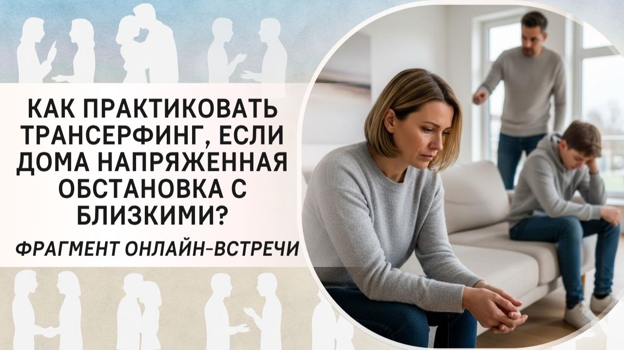 Как практиковать Трансерфинг, если дома напряженная обстановка с близкими?