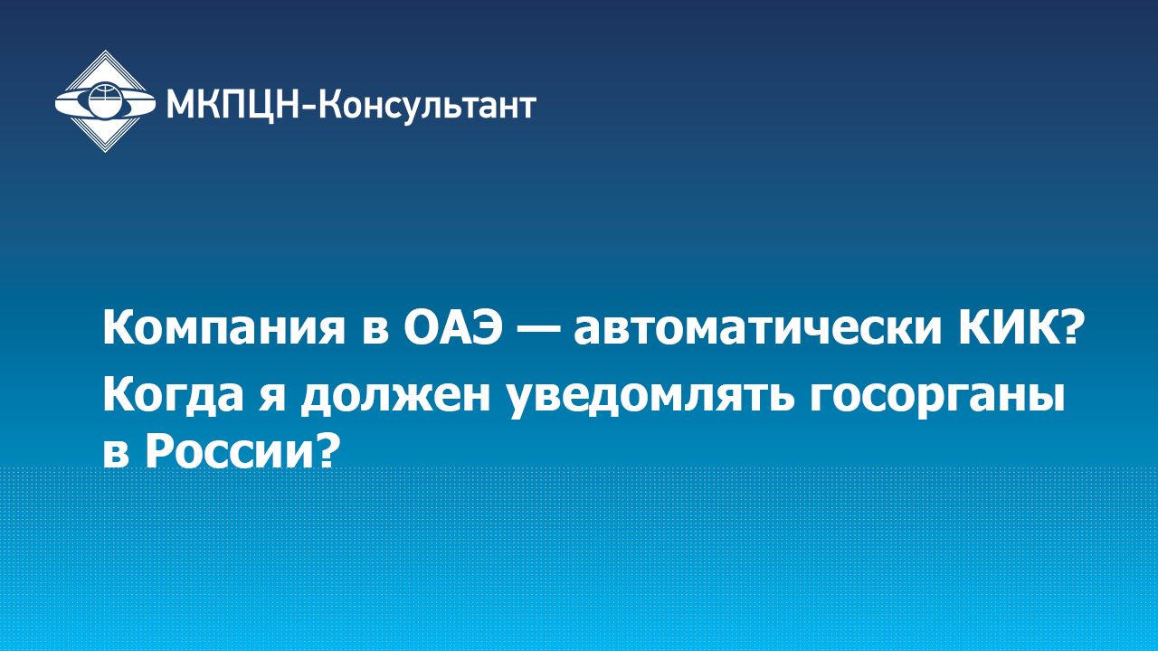 Компания в ОАЭ — автоматически КИК? Когда я должен уведомлять госорганы в России?