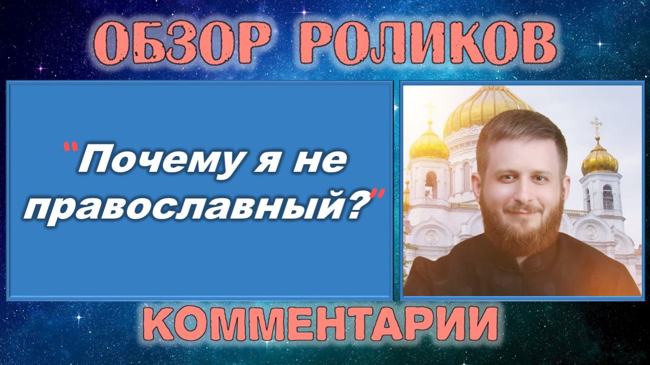Обзор видеоролика "Почему я не православный?"