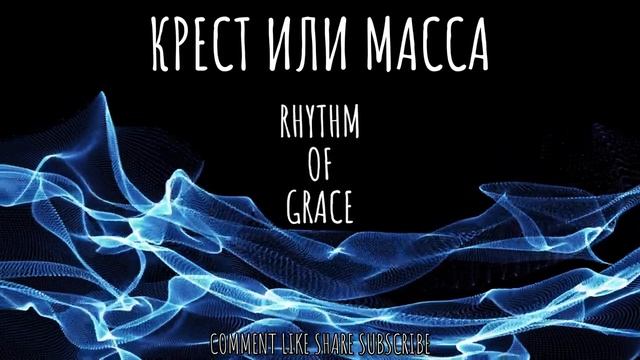 КРЕСТ ИЛИ МАССА - РИТМОМ БЛАГОДАТИ