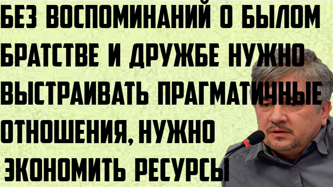 Ищенко: Без воспоминаний о былом братстве и дружбе нужно выстраивать прагматичные отношения. Ресурсы