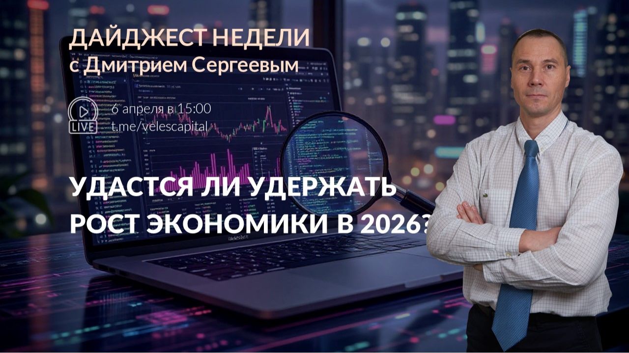 Удастся ли удержать рост экономики в 2026? | Дайджест недели с Дмитрием Сергеевым 06.04.2026