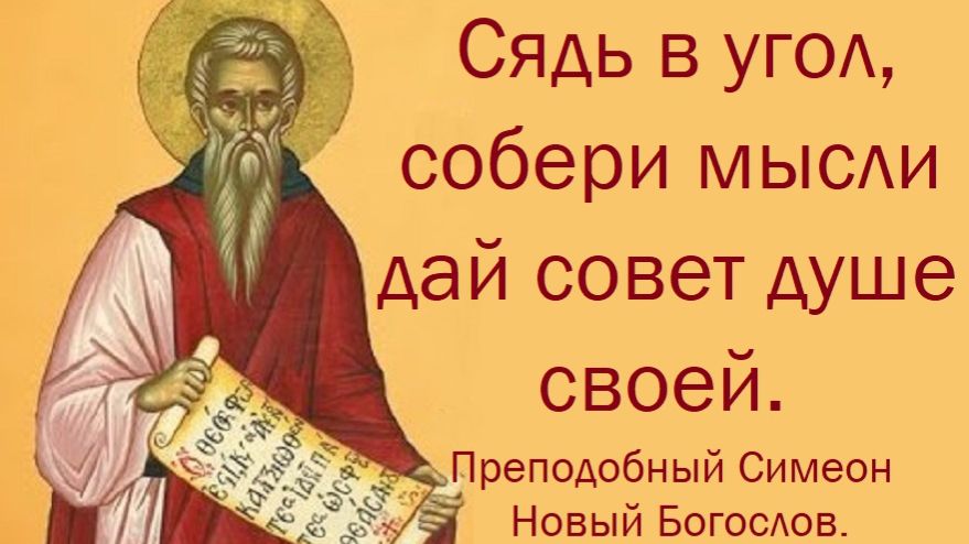 Сядь в угол, собери мысли и дай совет душе своей. Преподобный Симеон Новый Богослов.
