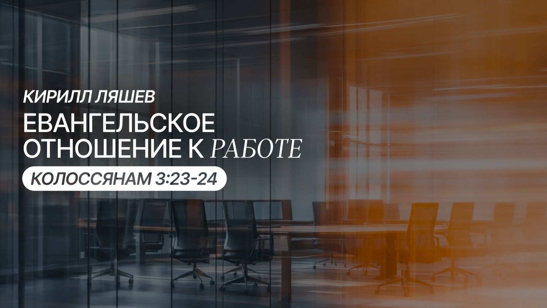 ЕВАНГЕЛЬСКОЕ ОТНОШЕНИЕ К РАБОТЕ - Колоссянам 3:23-24 | Кирилл Ляшев