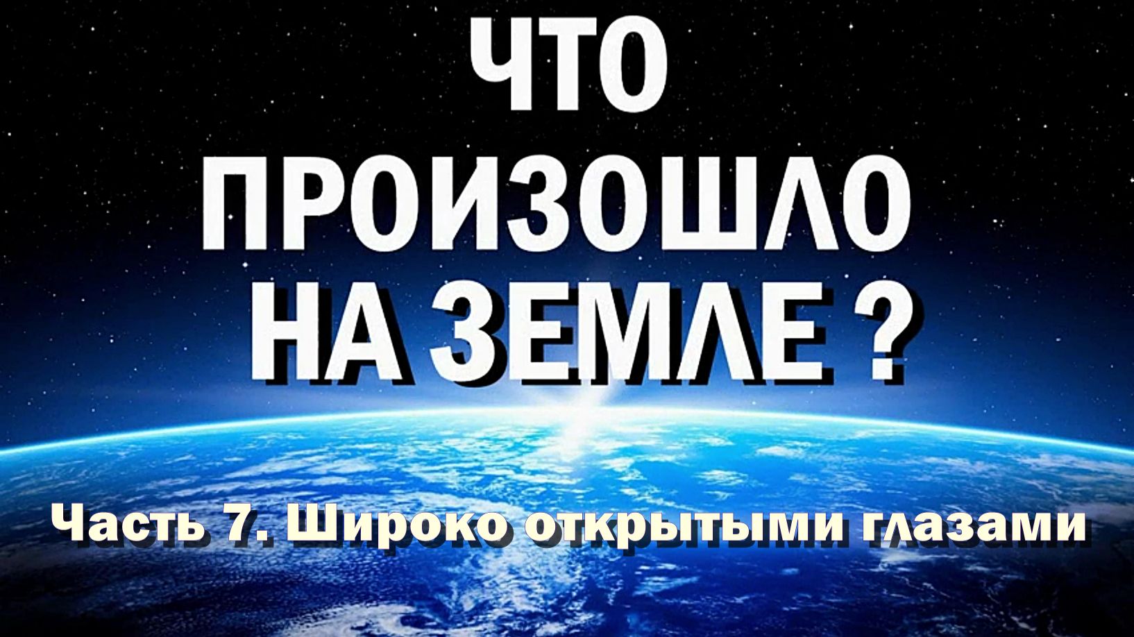 Что произошло на Земле. Часть 7. Широко открытыми глазами