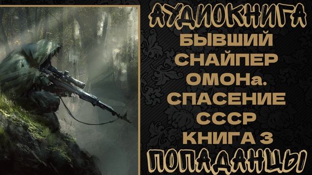 АУДИОКНИГА ПОПАДАНЦЫ: БЫВШИЙ СНАЙПЕР ОМОНа. СПАСЕНИЕ СССР. КНИГА 3