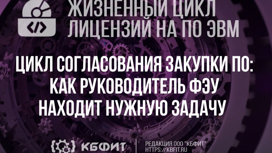 КБФИТ: МЕДЕРП. ЖЦП. Цикл согласования закупки ПО как руководитель ФЭУ находит нужную задачу