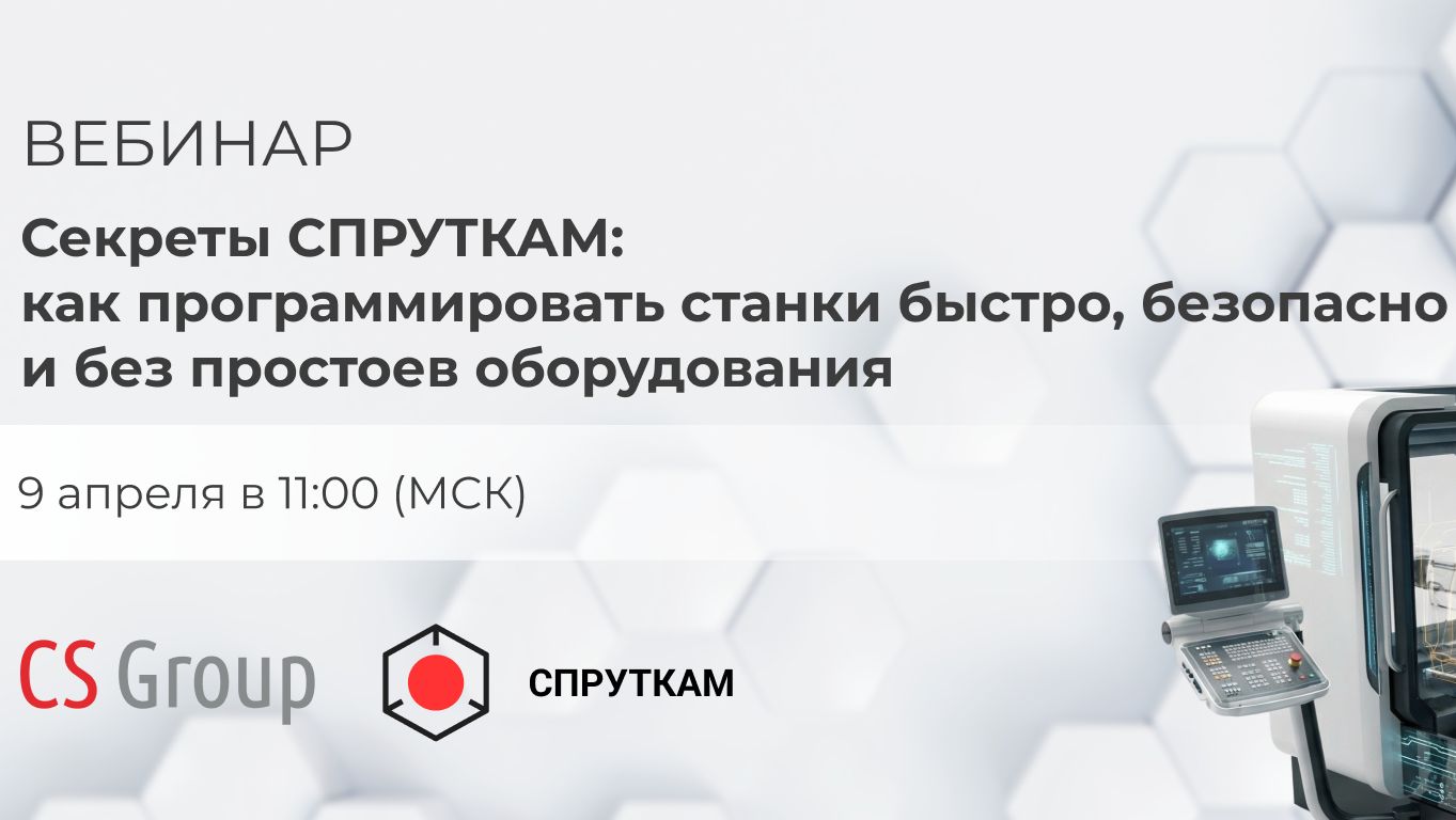 Вебинар «Секреты СПРУТКАМ: как программировать станки быстро, безопасно и без простоев оборудования»