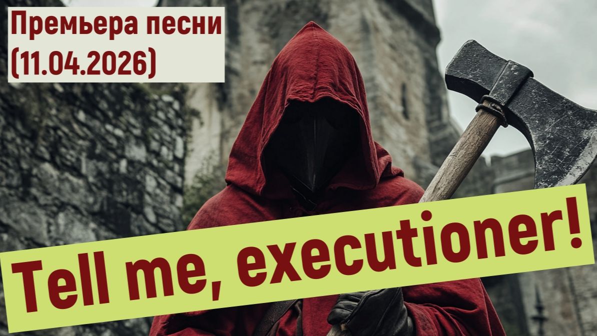 Мировая премьера песни. Tell me, executioner! (11.04.2026)