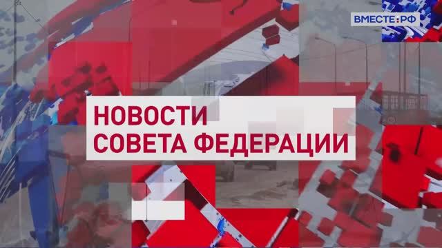 Совета Федерации - Главные события и решения недели, 11 апреля 2026 года