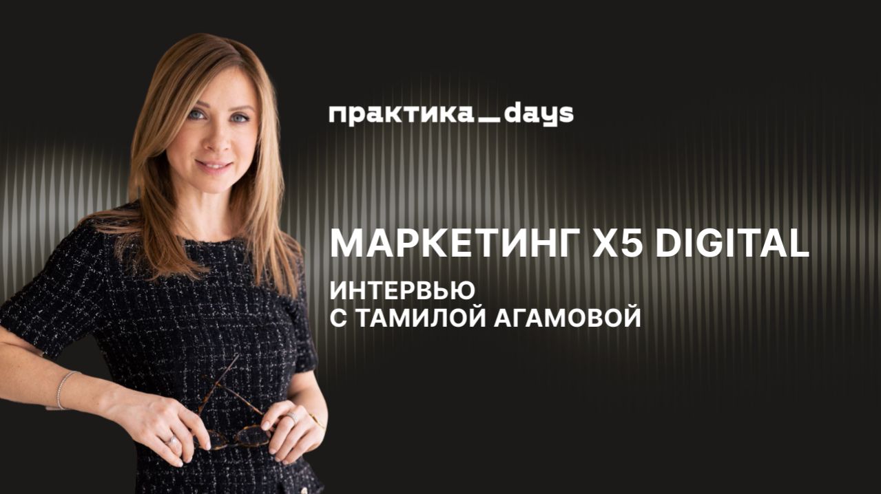 Маркетинг X5 Digital. Интервью с Тамилой Агамовой