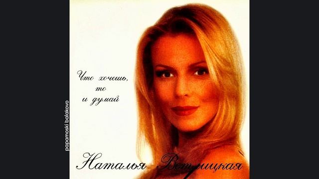 Наталья Ветлицкая - Слова, что ты мне скажешь, 1998 Что хочешь, то и думай (papamoski balakovo)