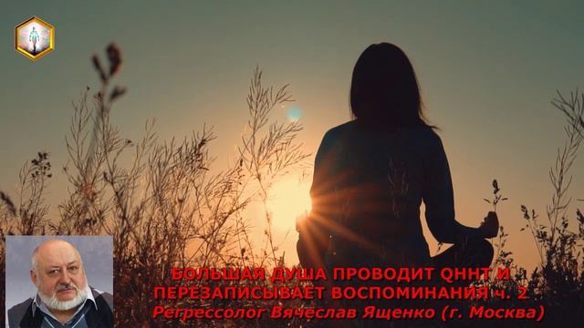 (ч.2) БОЛЬШАЯ ДУША ПРОВОДИТ QHHT И ПЕРЕЗАПИСЫВАЕТ ВОСПОМИНАНИЯ