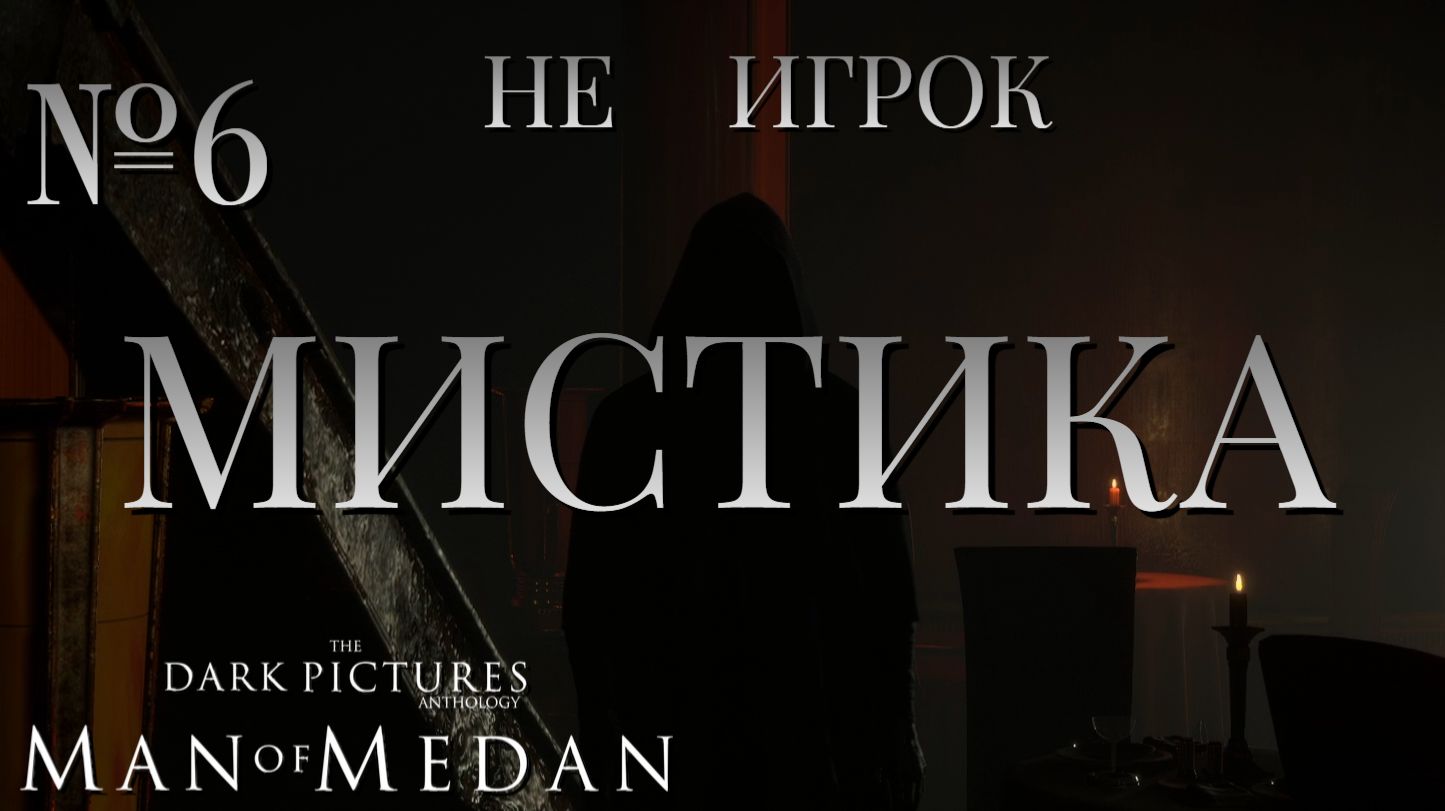 НЕ ИГРОК/ЧАСТЬ №6/МИСТИКА/The Dark Pictures Anthology Man of Medan