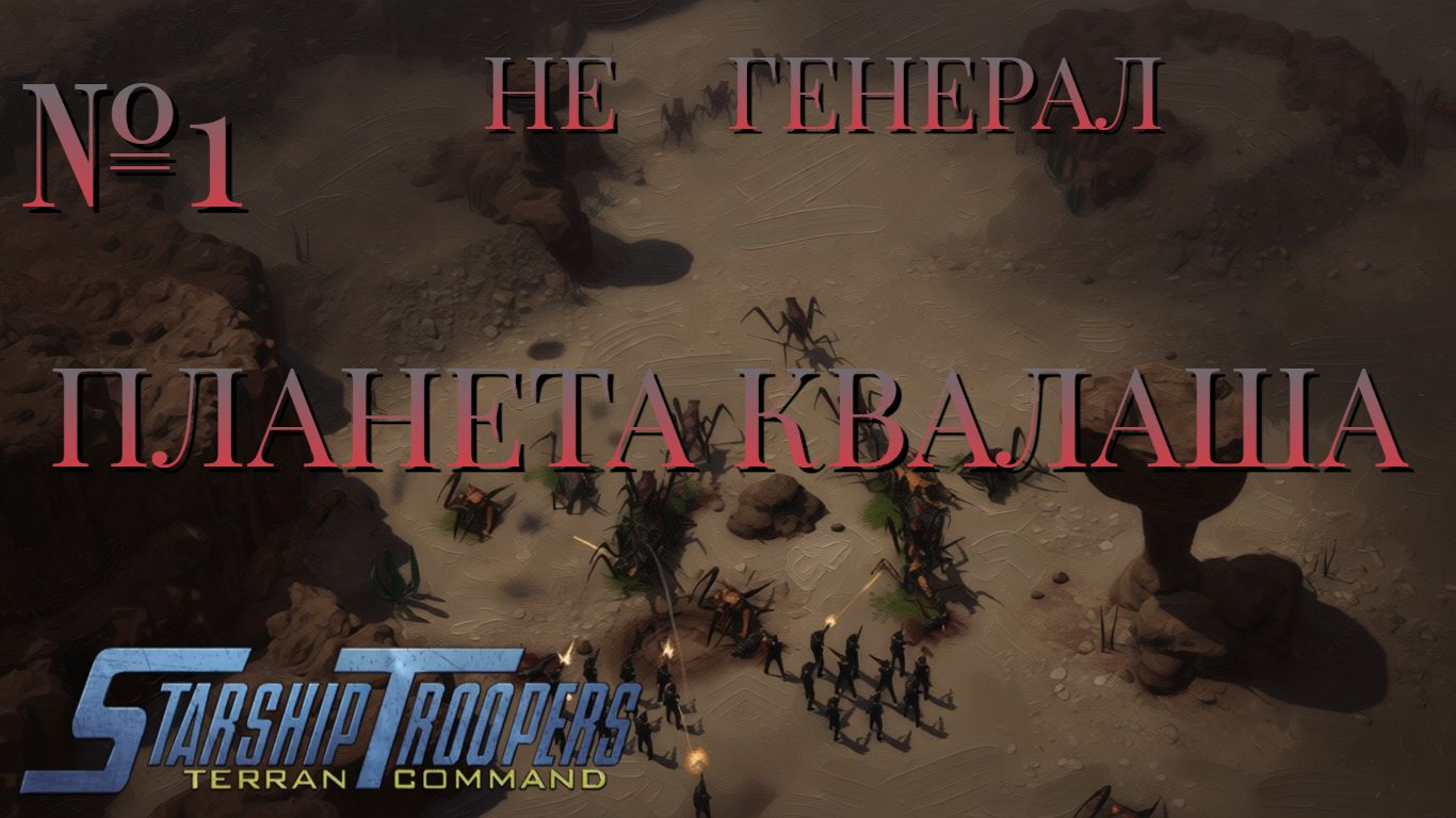 НЕ ГЕНЕРАЛ/ЧАСТЬ №1/ПЛАНЕТА КВАЛАША/Starship Troopers Terran Command