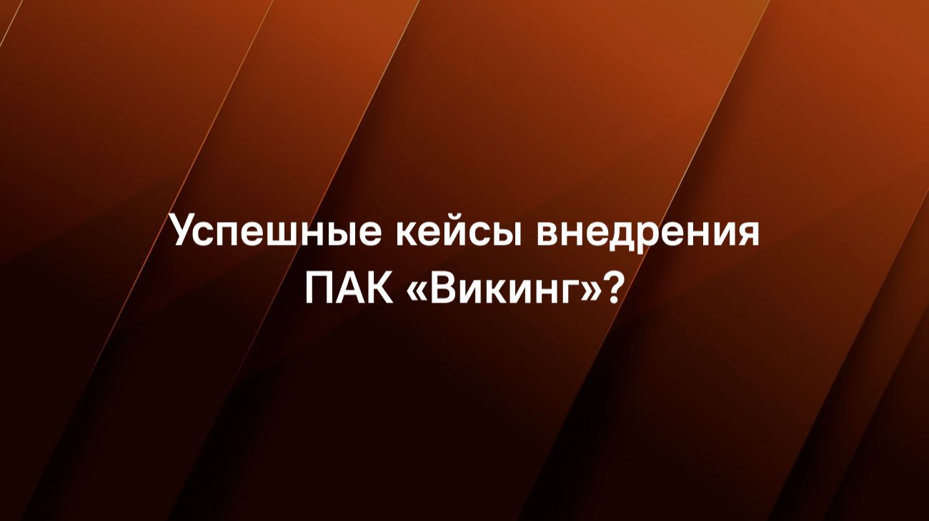 Успешные кейсы внедрения ПАК «Викинг»?