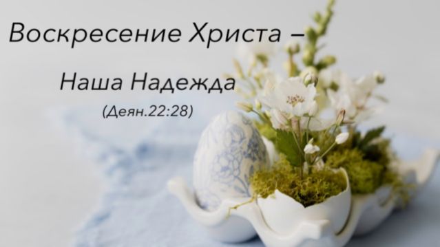 "Воскресение Христа - Наша Надежда!" (Деян.22:28)