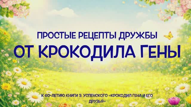 Видеопрезентация «Простые рецепты дружбы от крокодила Гены» (6+)