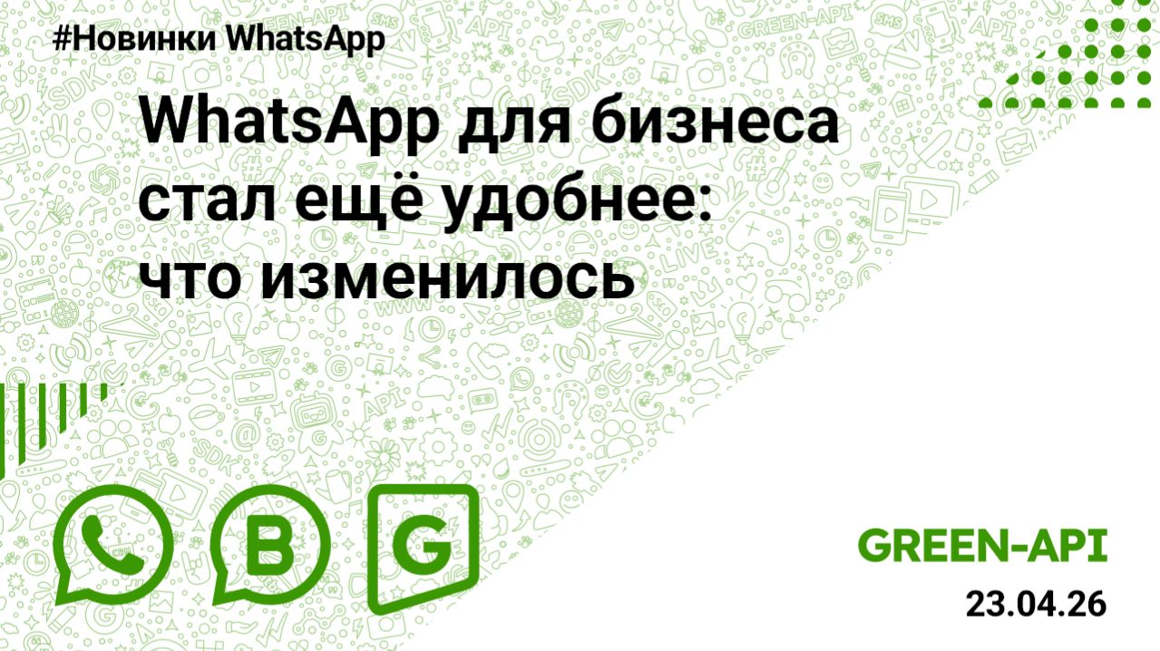 WhatsApp для бизнеса стал ещё удобнее: что изменилось. Новости от 23.04.2026.
